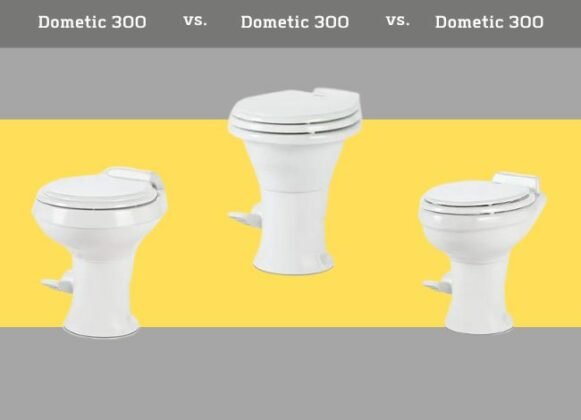 Dometic 300 vs. 310 vs. 320 Toilet: Which is Best for Use?